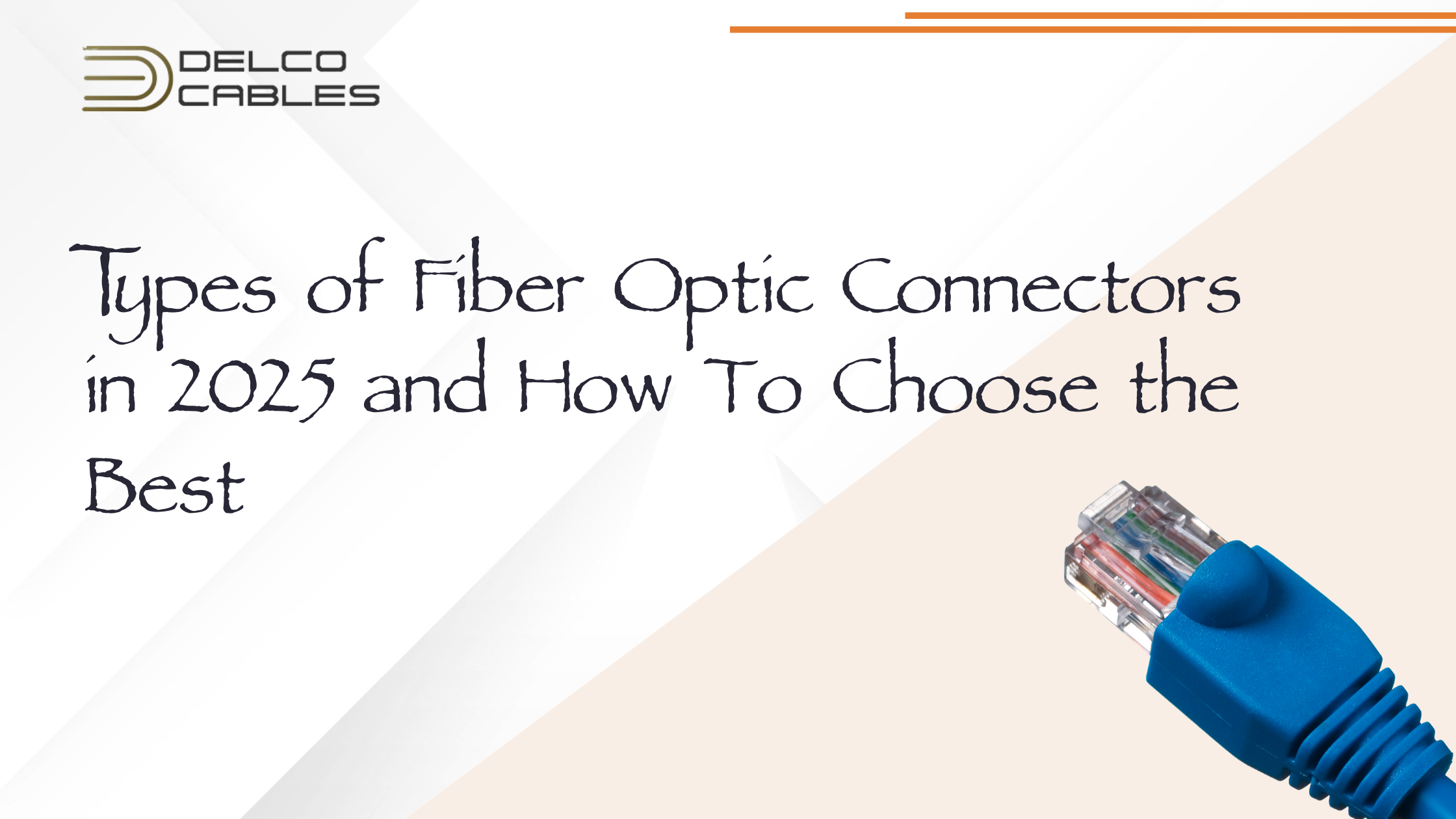 7 Types of Fiber Optic Connectors in 2025 & Which Is Best? – Delco Cables
