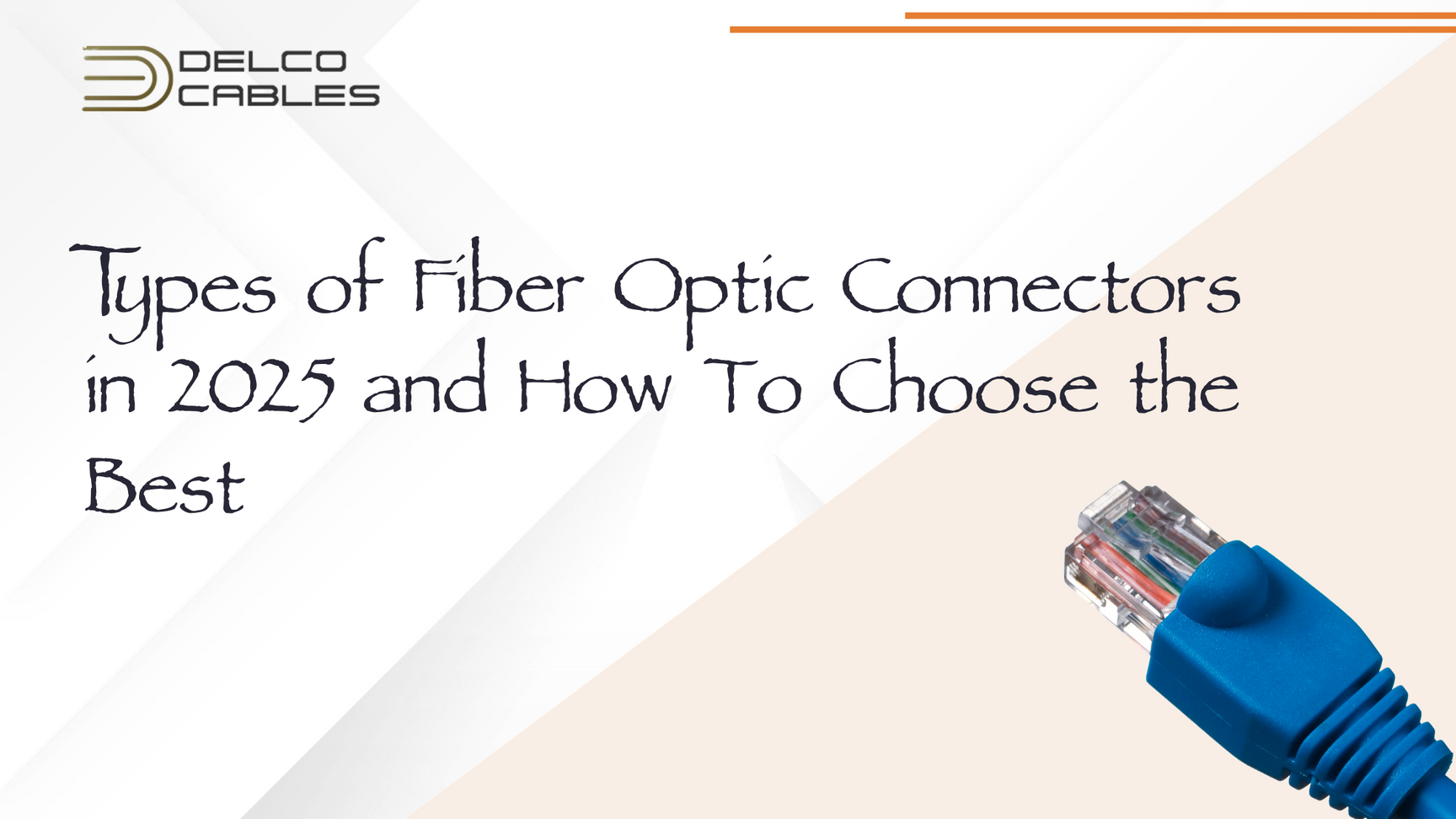 7 Types of Fiber Optic Connectors in 2025 & Which Is Best? – Delco Cables