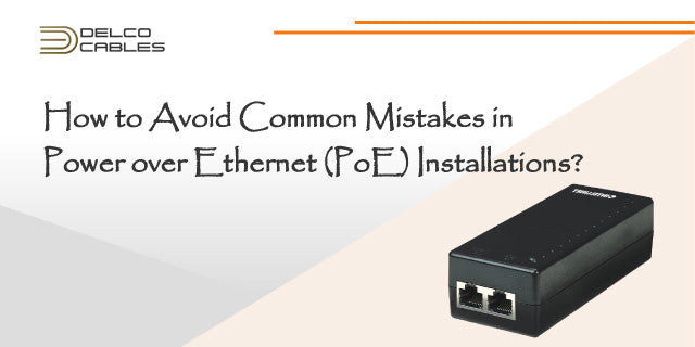 How to Avoid Common Mistakes in Power over Ethernet (PoE)? – Delco Cables